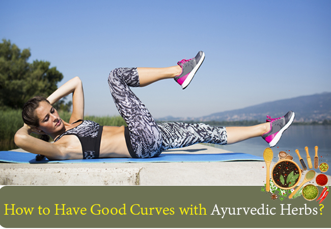How to Have Good Curves with Ayurvedic Herbs? - Planet Ayurveda
